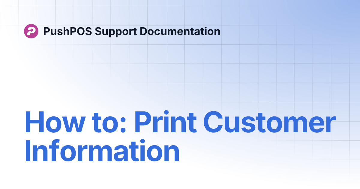 How to: Print Customer Information | PushPOS Support Documentation
