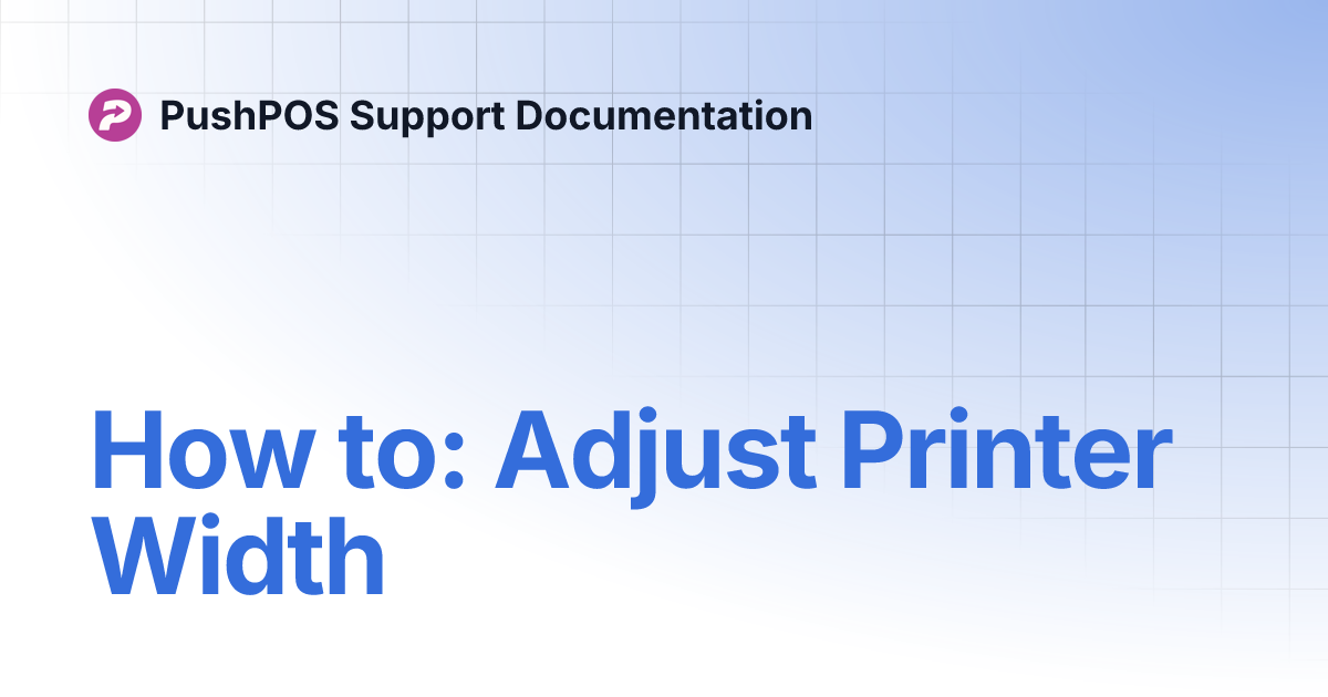 How to: Adjust Printer Width | PushPOS Support Documentation