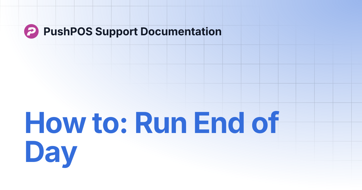 How to: Run End of Day | PushPOS Support Documentation