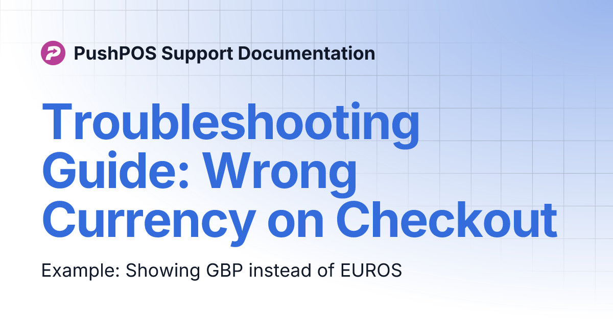 Troubleshooting Guide: Wrong Currency on Checkout | PushPOS Support Documentation